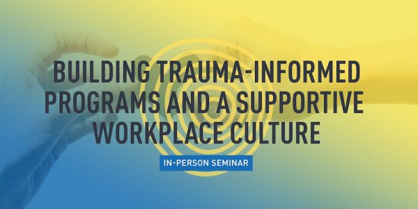 Building Trauma-Informed Programs And A Supportive Workplace Culture ...
